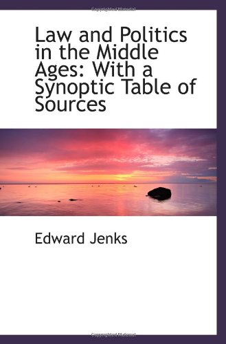 Law and Politics in the Middle Ages: With a Synoptic Table of Sources ...
