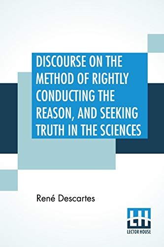 Discourse On The Method Of Rightly Conducting The Reason, And Seeking ...
