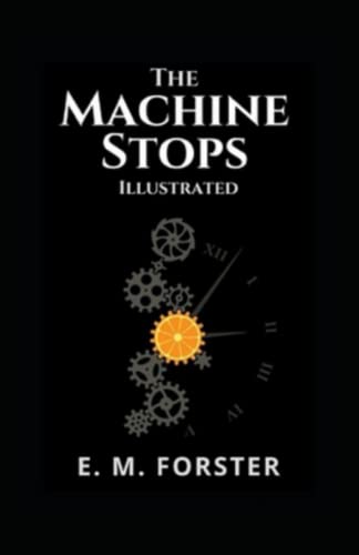 The Machine Stops by E. M. Forster illustrated edition by E.M. Forster ...