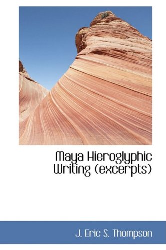 Maya Hieroglyphic Writing (Excerpts) by Eric S. Thompson | Goodreads
