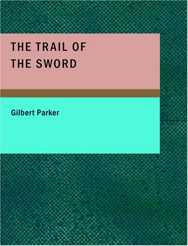 The Trail of the Sword by Gilbert Parker | Goodreads
