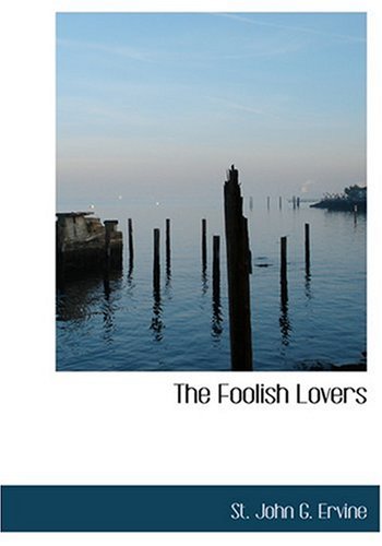 The Foolish Lovers (Large Print Edition) by St. John Greer Ervine ...