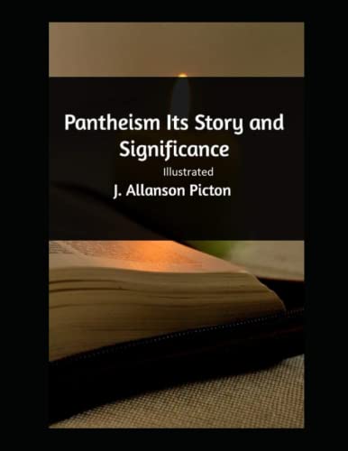 Pantheism Its Story and Significance Illustrated by J. Allanson Picton ...