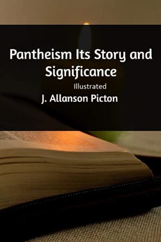 Pantheism Its Story and Significance Illustrated by J. Allanson Picton ...
