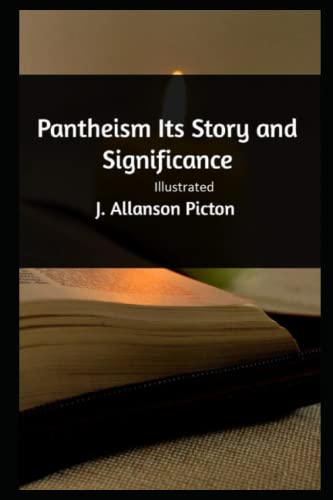 Pantheism Its Story and Significance Illustrated by J. Allanson Picton ...