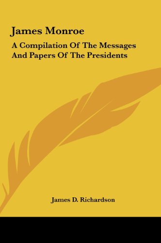 James Monroe: A Compilation Of The Messages And Papers Of The ...