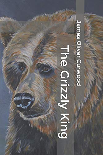 The Grizzly King by James Oliver Curwood | Goodreads