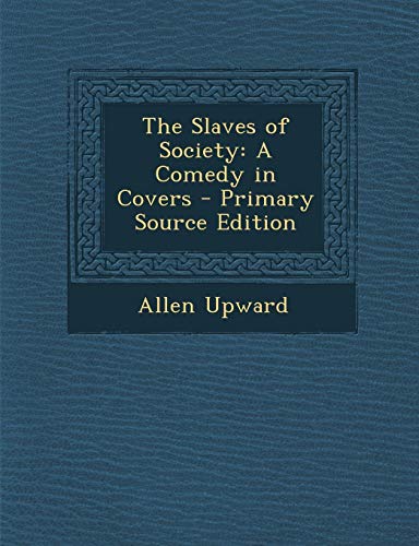 The Slaves of Society: A Comedy in Covers - Primary Source Edition by ...