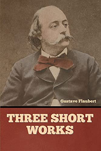 Three short works by Gustave Flaubert | Goodreads