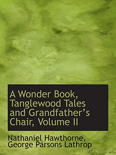 A Wonder Book, Tanglewood Tales and Grandfathers Chair, Volume II by ...