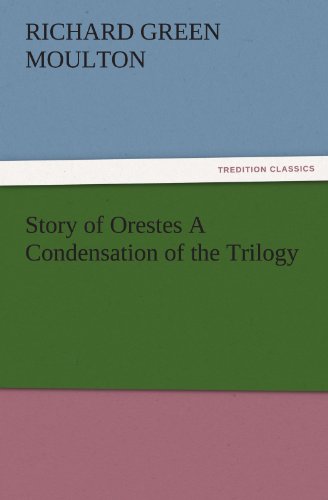 Story of Orestes a Condensation of the Trilogy by Richard Green Moulton ...