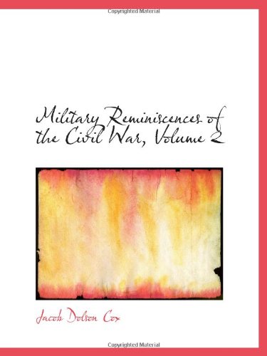 Military Reminiscences of the Civil War, Volume 2 by Jacob Dolson Cox ...