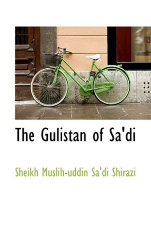 The Gulistan of Sa'di by Sheikh Muslih-Uddin Sa'di Shirazi | Goodreads