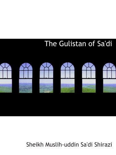 The Gulistan of Sa'di by Sheikh Muslih-Uddin Sa'di Shirazi | Goodreads
