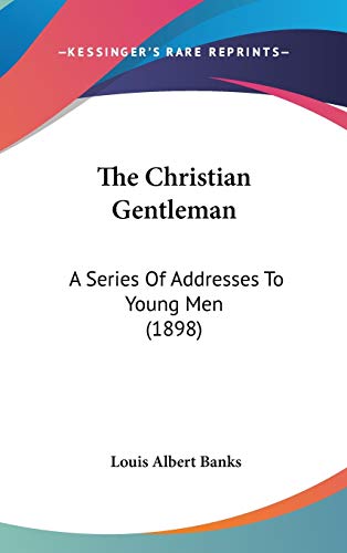 The Christian Gentleman: A Series Of Addresses To Young Men by Louis ...