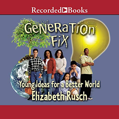 Generation Fix: Young Ideas for a Better World by Elizabeth Rusch ...