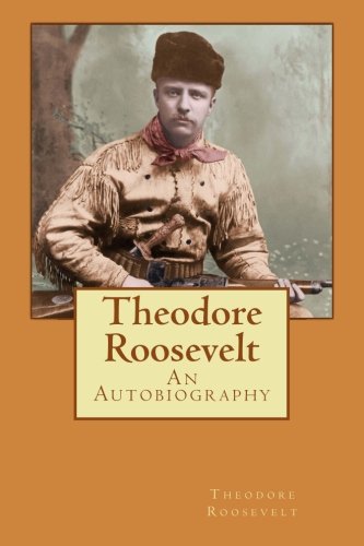 Theodore Roosevelt: An Autobiography by Theodore Roosevelt by Theodore ...