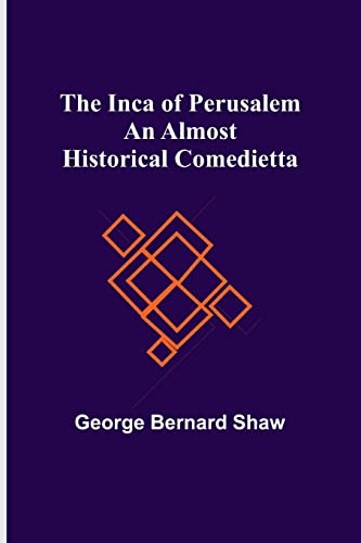 The Inca of Perusalem: An Almost Historical Comedietta by George ...