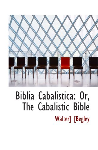 Biblia Cabalistica: Or, The Cabalistic Bible by Walter Begley | Goodreads