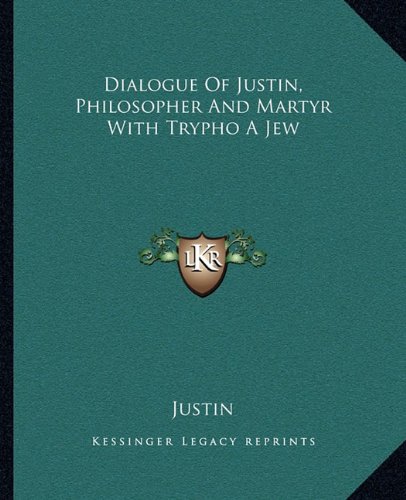 Dialogue Of Justin, Philosopher And Martyr With Trypho A Jew by Justin ...