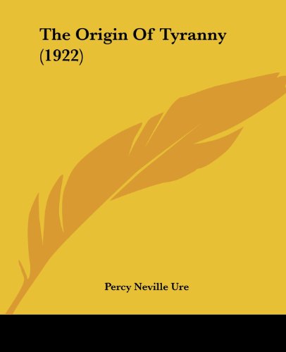 The Origin Of Tyranny (1922) by Percy Neville Ure | Goodreads