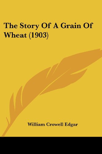 The Story Of A Grain Of Wheat (1903) by William Crowell Edgar | Goodreads