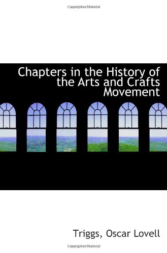 Chapters in the History of the Arts and Crafts Movement by Oscar Lovell ...