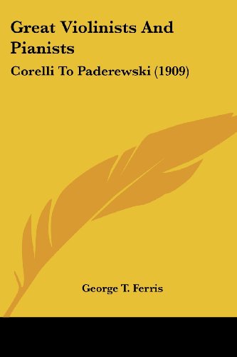 Great Violinists And Pianists: Corelli To Paderewski by George Titus ...