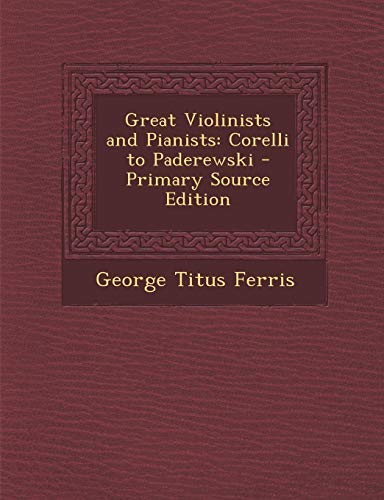Great Violinists and Pianists: Corelli to Paderewski by George Titus ...