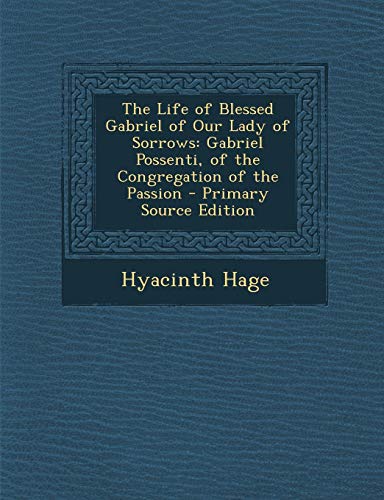 The Life of Blessed Gabriel of Our Lady of Sorrows: Gabriel Possenti ...