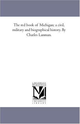 The Red Book of Michigan; A Civil, Military and Biographical History ...