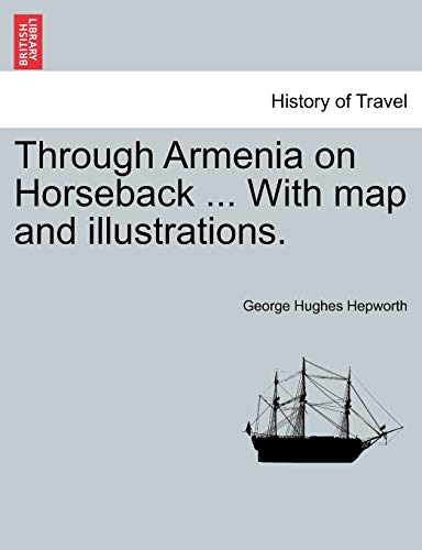 Through Armenia on Horseback ... with Map and Illustrations. by George ...