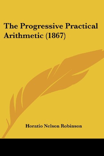 The Progressive Practical Arithmetic 1867 By Horatio N Robinson
