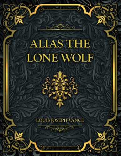 Alias the Lone Wolf: Louis Joseph Vance by Louis Joseph Vance | Goodreads