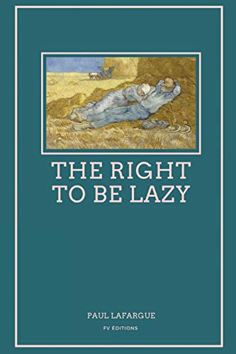 The Right To Be Lazy: Easy to Read Layout by Paul Lafargue | Goodreads