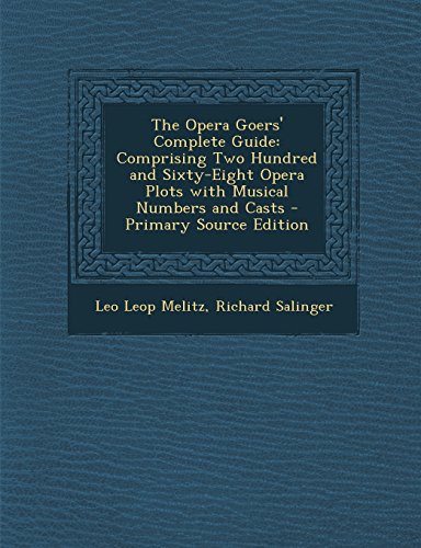 The Opera Goers' Complete Guide: Comprising Two Hundred and Sixty-Eight ...