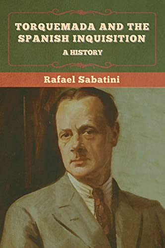 Torquemada and the Spanish Inquisition: A History by Rafael Sabatini ...