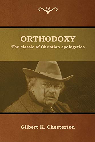Orthodoxy: The classic of Christian apologetics by G.K. Chesterton ...