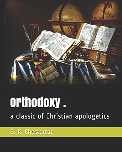 Orthodoxy .: a classic of Christian apologetics by G.K. Chesterton ...