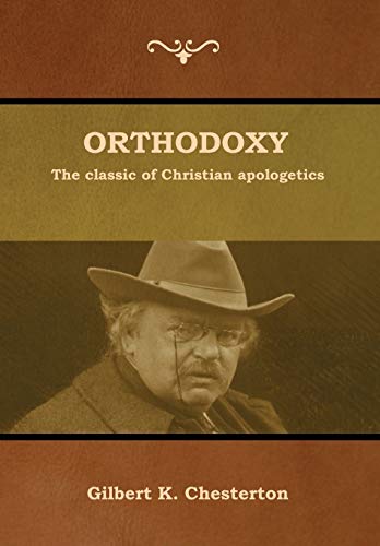 Orthodoxy: The classic of Christian apologetics by G.K. Chesterton ...