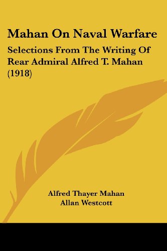 Mahan On Naval Warfare: Selections From The Writing Of Rear Admiral ...