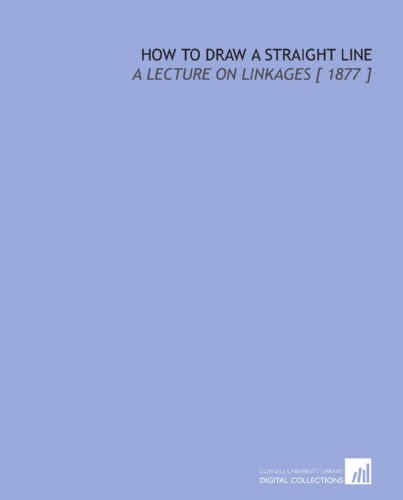 How to Draw a Straight Line: A Lecture on Linkages [ 1877 ] by Alfred ...