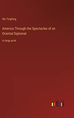 America Through the Spectacles of an Oriental Diplomat: in large print ...