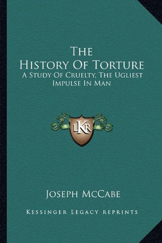 The History Of Torture: A Study Of Cruelty, The Ugliest Impulse In Man ...
