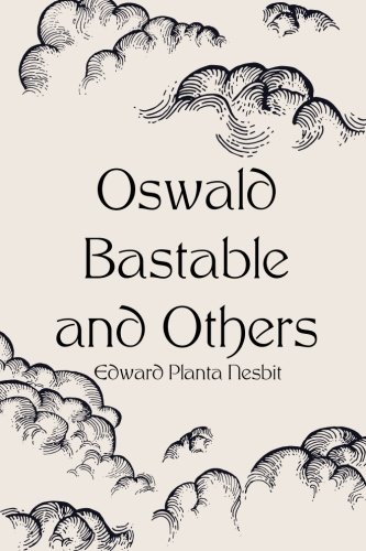 Oswald Bastable and Others by E. Nesbit | Goodreads