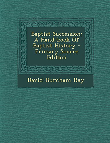 Baptist Succession: A Hand-book Of Baptist History - Primary Source ...