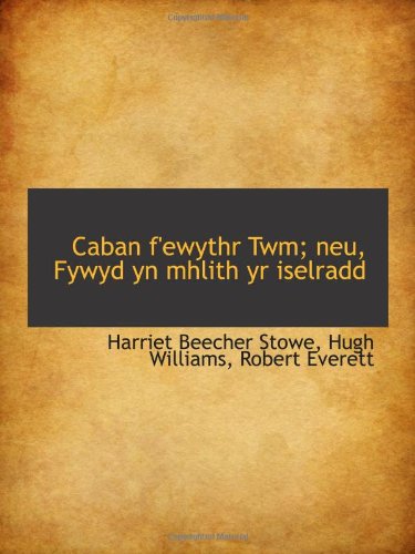 Caban f'ewythr Twm; neu, Fywyd yn mhlith yr iselradd by Harriet Beecher ...