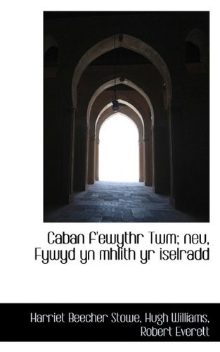 Caban f'ewythr Twm; neu, Fywyd yn mhlith yr iselradd by Harriet Beecher ...