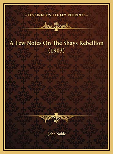 A Few Notes On The Shays Rebellion (1903) by John Noble | Goodreads
