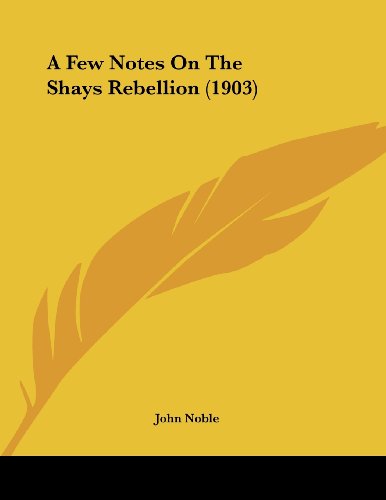 A Few Notes On The Shays Rebellion (1903) by John Noble | Goodreads